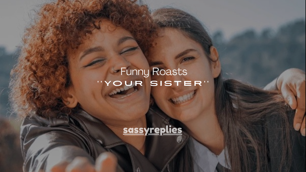 200+ Funny Roasts to Say to Your Sister (Savage but Loving)